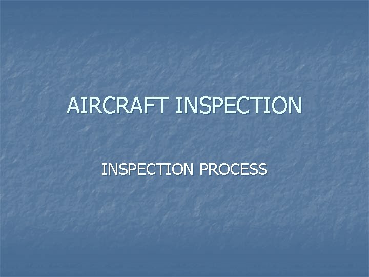 AIRCRAFT INSPECTION PROCESS The Art of Inspection n
