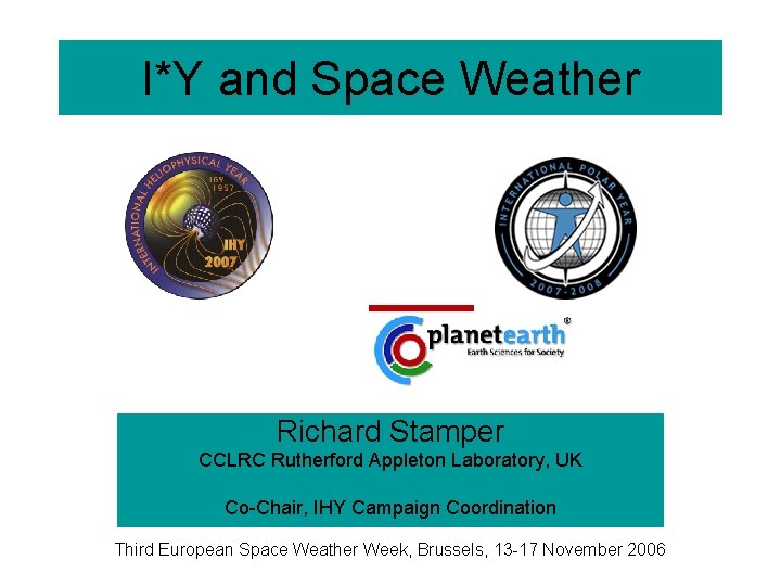 IY and Space Weather Richard Stamper CCLRC Rutherford