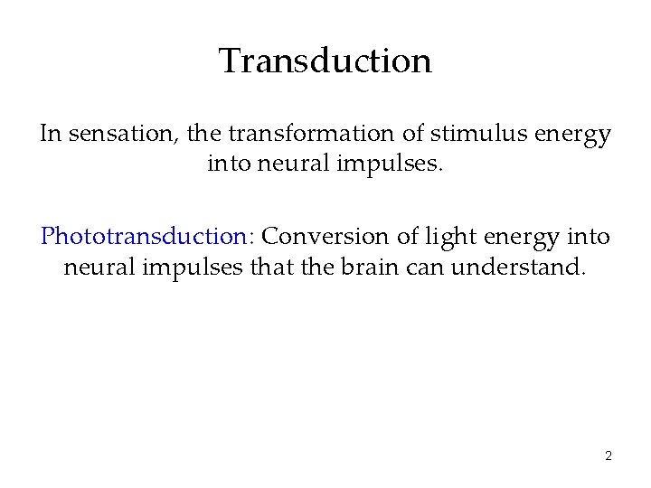 Vision 1 Transduction In sensation the transformation of