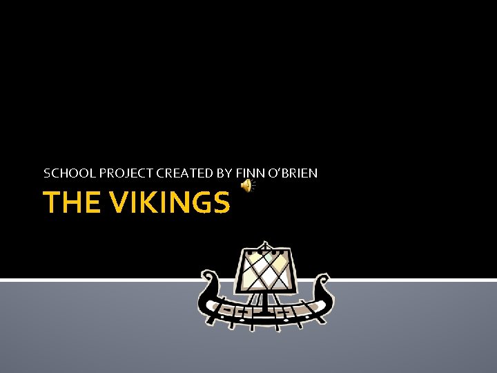 SCHOOL PROJECT CREATED BY FINN OBRIEN THE VIKINGS