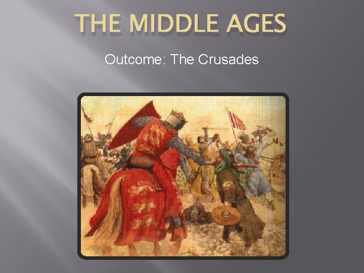 THE MIDDLE AGES Outcome The Crusades Church Reform