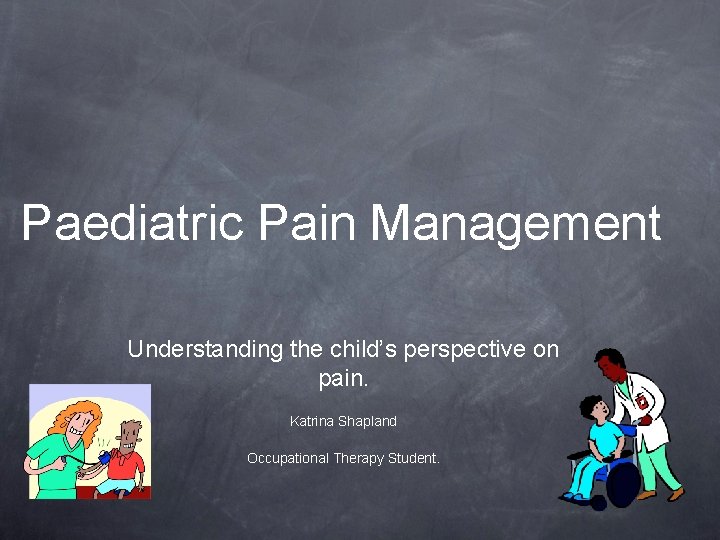Paediatric Pain Management Understanding the childs perspective on