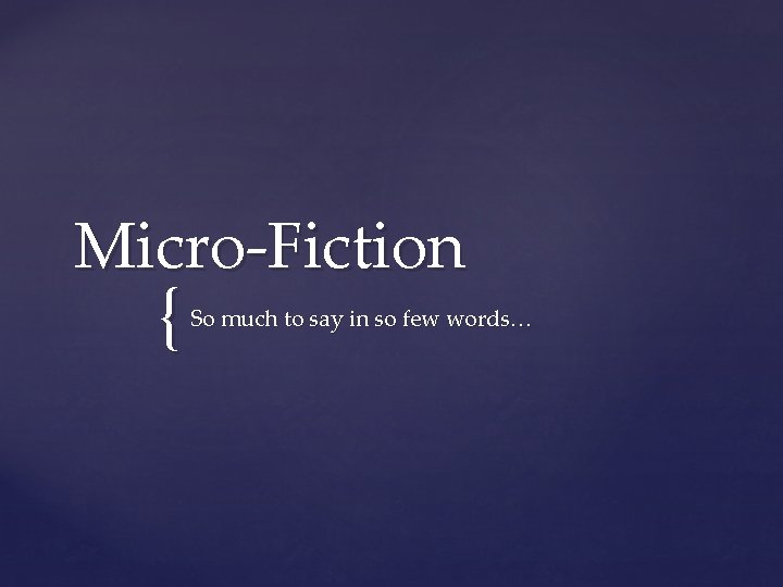 MicroFiction So much to say in so few