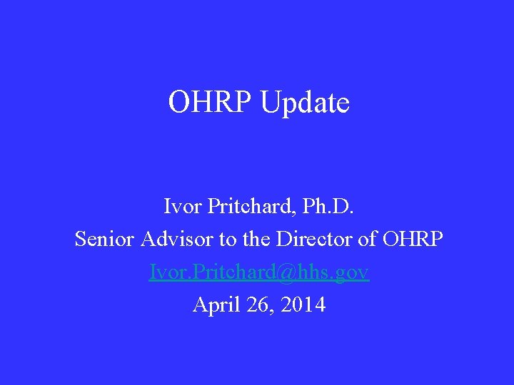OHRP Update Ivor Pritchard Ph D Senior Advisor
