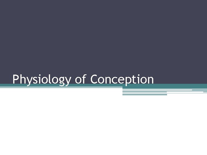 Physiology of Conception FERTILISATION IS THE FUSION OF