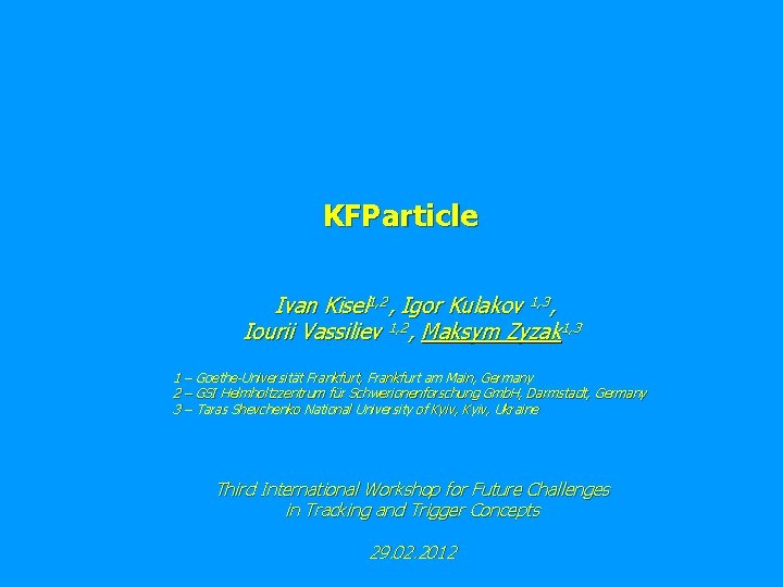 KFParticle Ivan Kisel 1 2 Igor Kulakov 1