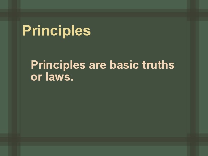 Principles are basic truths or laws Luke 6