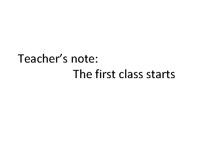 Teachers note The first class starts What comes