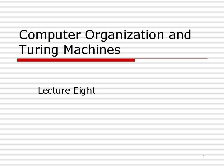 Computer Organization and Turing Machines Lecture Eight 1