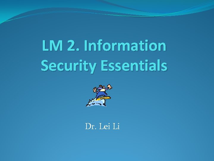 LM 2 Information Security Essentials Dr Lei Li