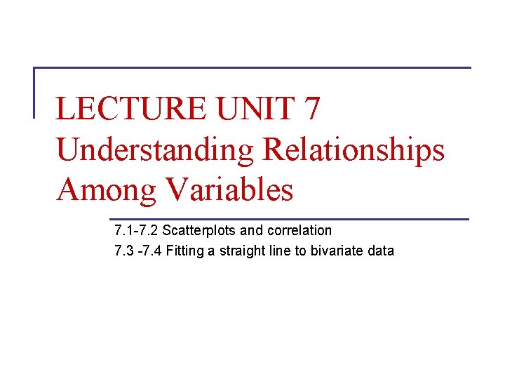 LECTURE UNIT 7 Understanding Relationships Among Variables 7