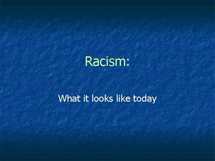 Racism What it looks like today Types of