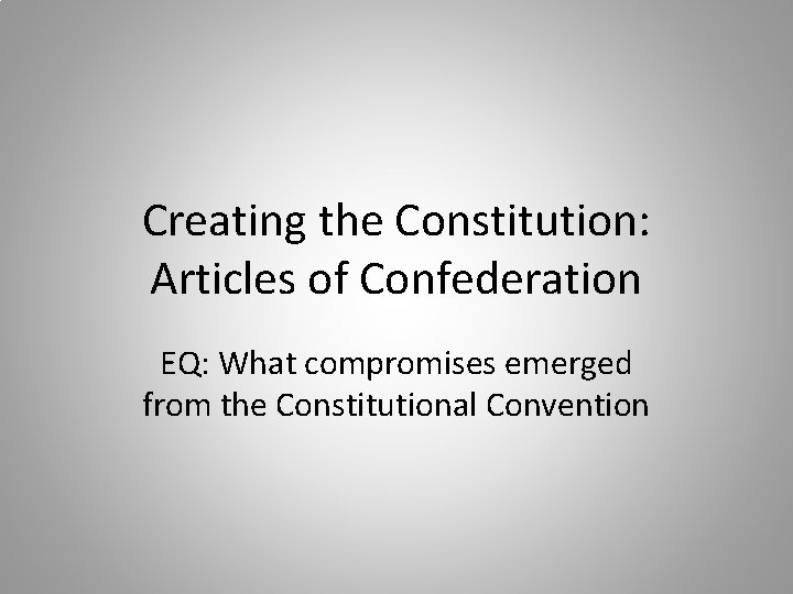 Creating the Constitution Articles of Confederation EQ What