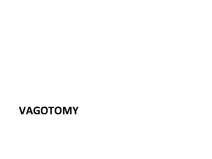 VAGOTOMY Types of vagotomy A Highly selective vagotomy