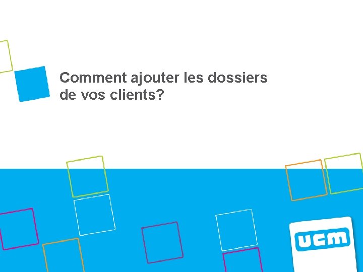 Ajoutez les dossiers de vos clients en un