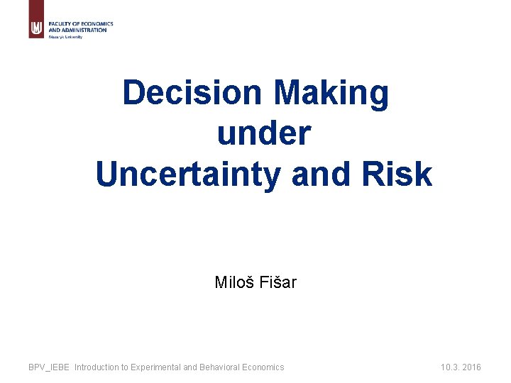 Decision Making under Uncertainty and Risk Milo Fiar