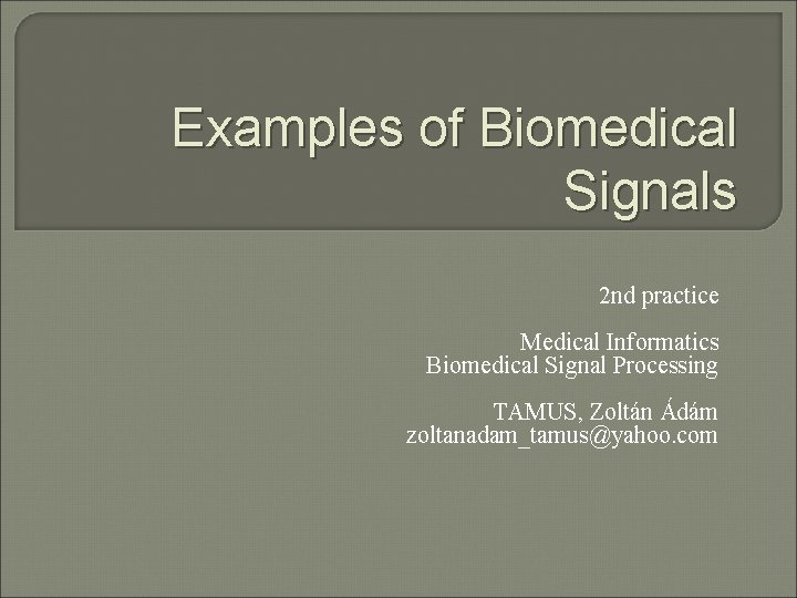 Examples of Biomedical Signals 2 nd practice Medical
