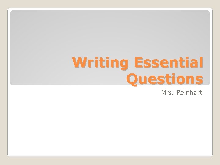 Writing Essential Questions Mrs Reinhart Once you have
