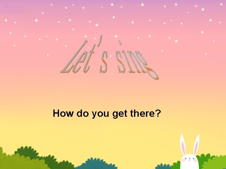 Unit 2 Ways to go to school How