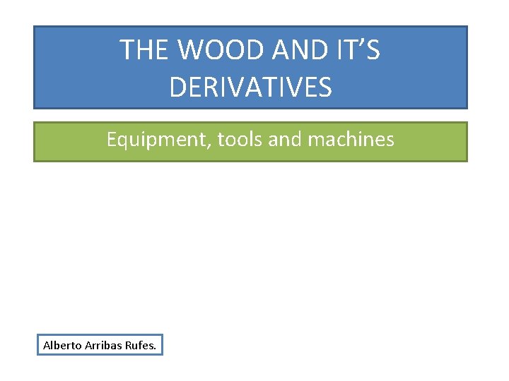 THE WOOD AND ITS DERIVATIVES Equipment tools and