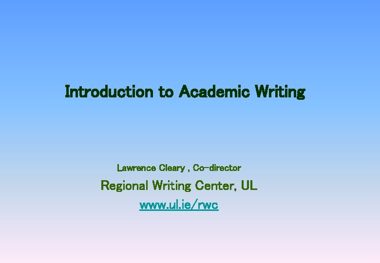 Introduction to Academic Writing Lawrence Cleary Codirector Regional