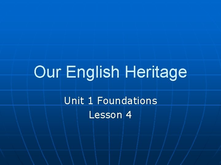 Our English Heritage Unit 1 Foundations Lesson 4