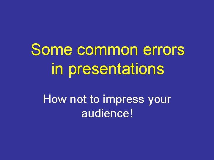 Some common errors in presentations How not to