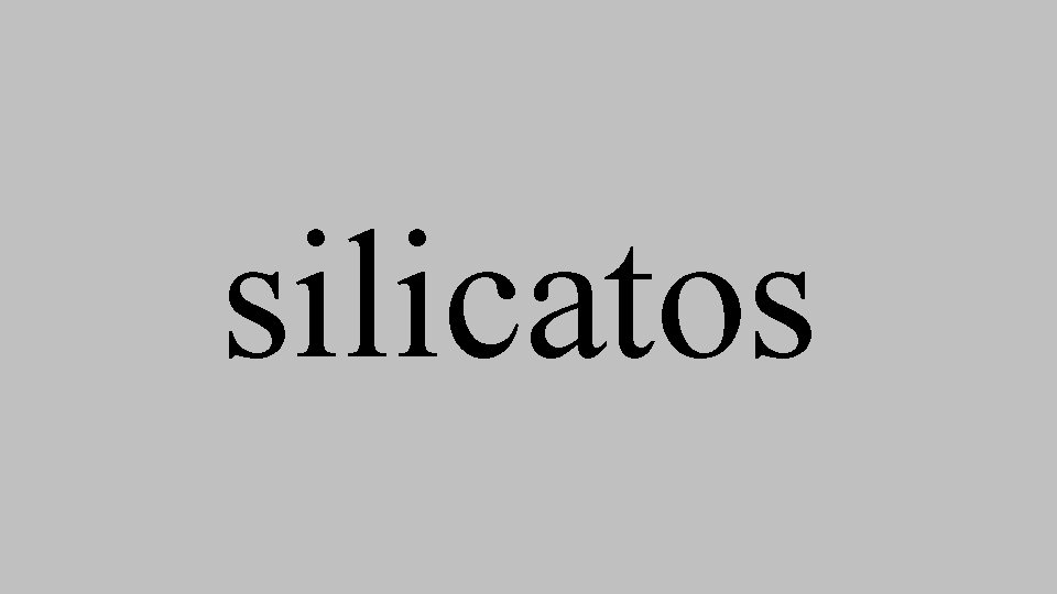 silicatos datos sobre el grupo de los silicatos