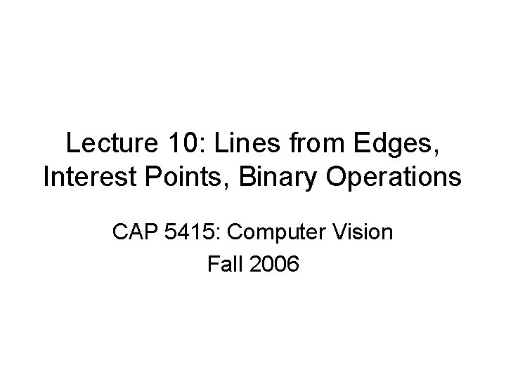 Lecture 10 Lines from Edges Interest Points Binary