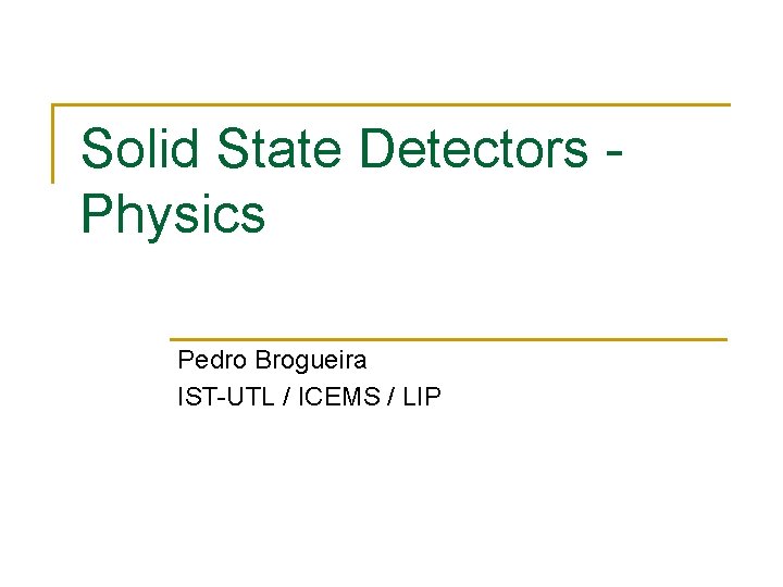 Solid State Detectors Physics Pedro Brogueira ISTUTL ICEMS