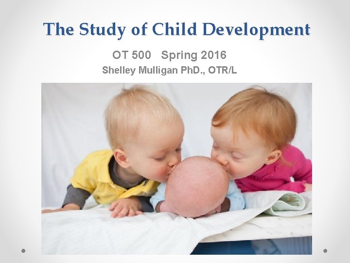 The Study of Child Development OT 500 Spring