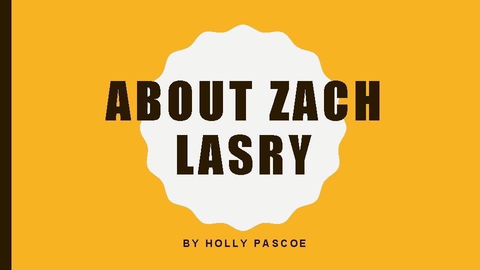 ABOUT ZACH LASRY BY HOLLY PASCOE WHO IS
