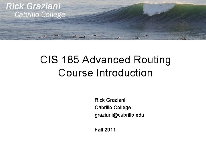 CIS 185 Advanced Routing Course Introduction Rick Graziani