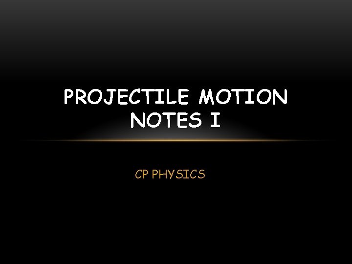 PROJECTILE MOTION NOTES I CP PHYSICS PREVIEW THE