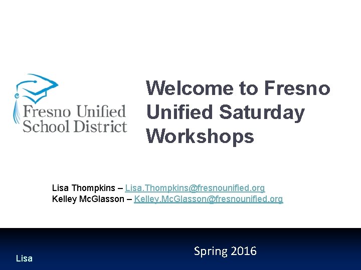 Welcome to Fresno Unified Saturday Workshops Lisa Thompkins