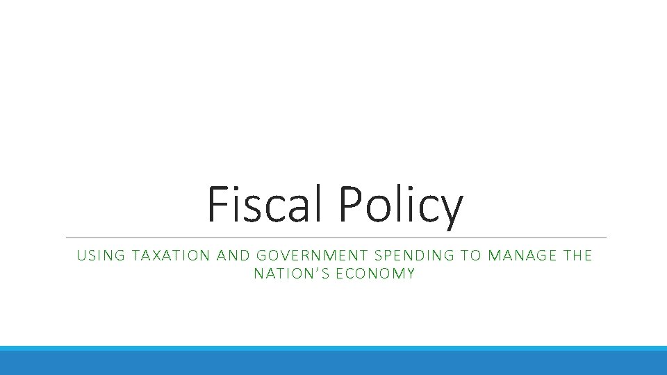 Fiscal Policy USING TAXATION AND GOVERNMENT SPENDING TO