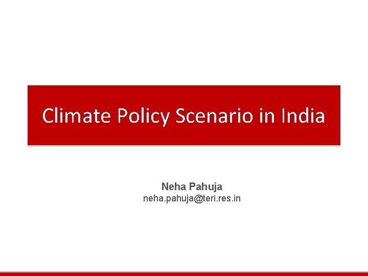 Climate Policy Scenario in India Neha Pahuja neha
