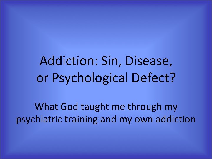 Addiction Sin Disease or Psychological Defect What God