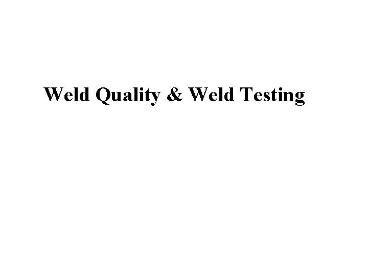 Weld Quality Weld Testing What is unique about