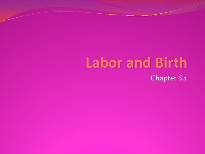 Labor and Birth Chapter 6 1 The Beginning