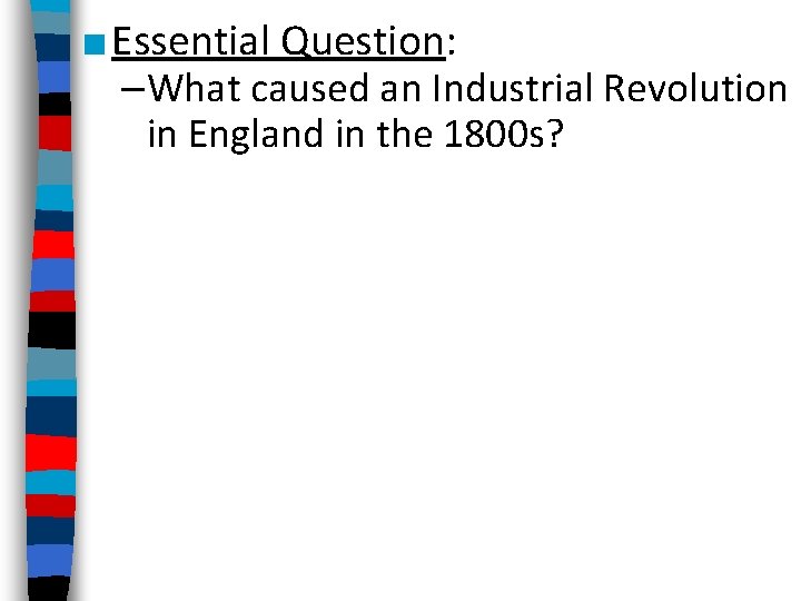 Essential Question What caused an Industrial Revolution in