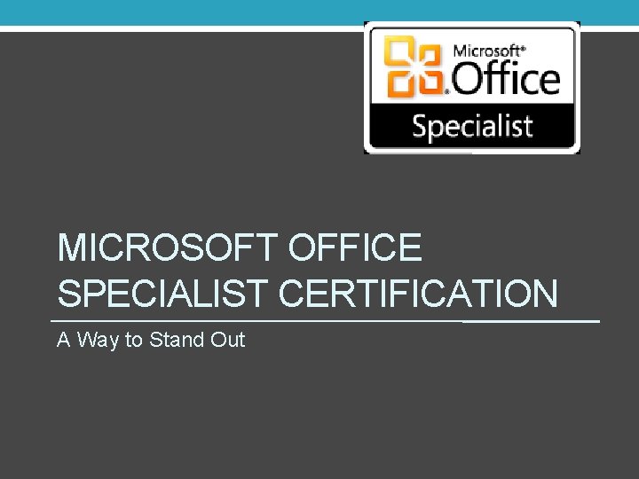 MICROSOFT OFFICE SPECIALIST CERTIFICATION A Way to Stand