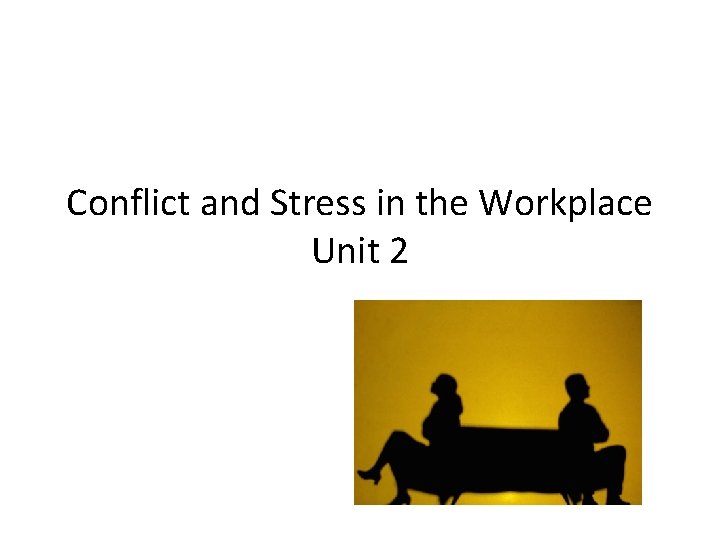 Conflict and Stress in the Workplace Unit 2