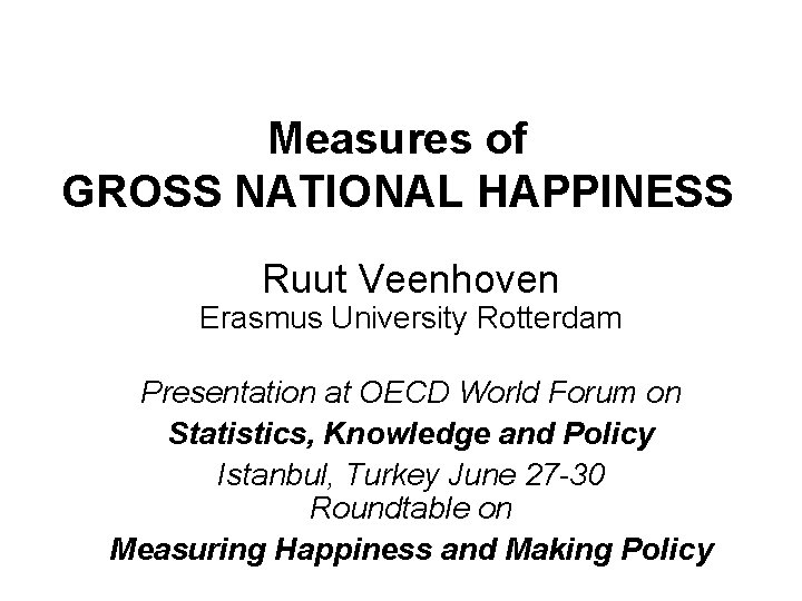 Measures of GROSS NATIONAL HAPPINESS Ruut Veenhoven Erasmus