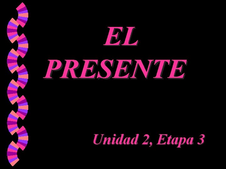 EL PRESENTE Unidad 2 Etapa 3 When do