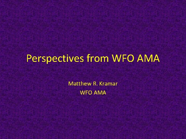 Perspectives from WFO AMA Matthew R Kramar WFO