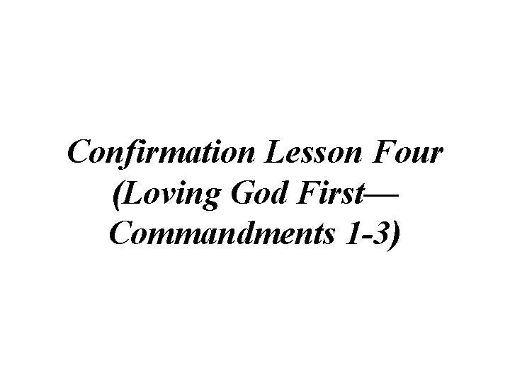 Confirmation Lesson Four Loving God First Commandments 1