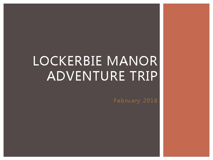 LOCKERBIE MANOR ADVENTURE TRIP February 2016 THE BASICS