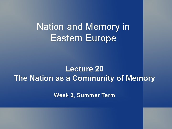 Nation and Memory in Eastern Europe Lecture 20
