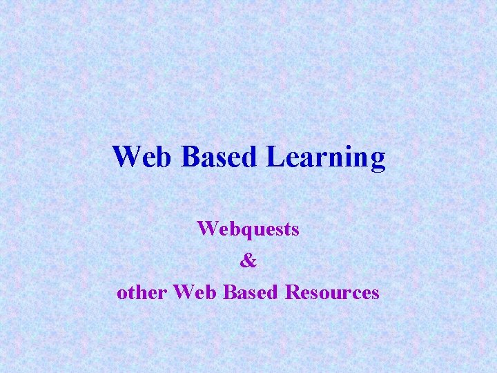 Web Based Learning Webquests other Web Based Resources